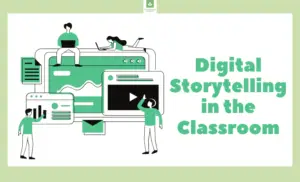 Using Digital Storytelling in the Classroom — 4 Steps & 5 Tips
