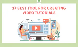 17 Best Tools for Creating Video Tutorials: The Ultimate Guide